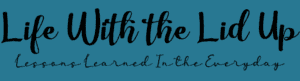 Life With the Lid Up – Lessons Learned in the Everyday